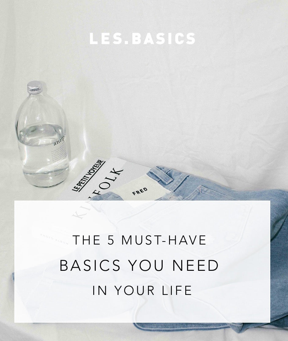 THE 5 MUST-HAVE BASICS YOU NEED IN YOUR LIFE – Les.Basics